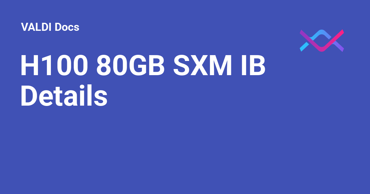 H100 80GB SXM IB Details - VALDI Docs