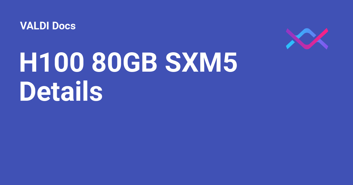 H100 80GB SXM5 Details - VALDI Docs