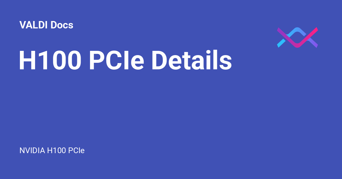 H100 PCIe Details - VALDI Docs
