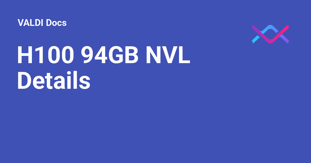 H100 94GB NVL Details - VALDI Docs